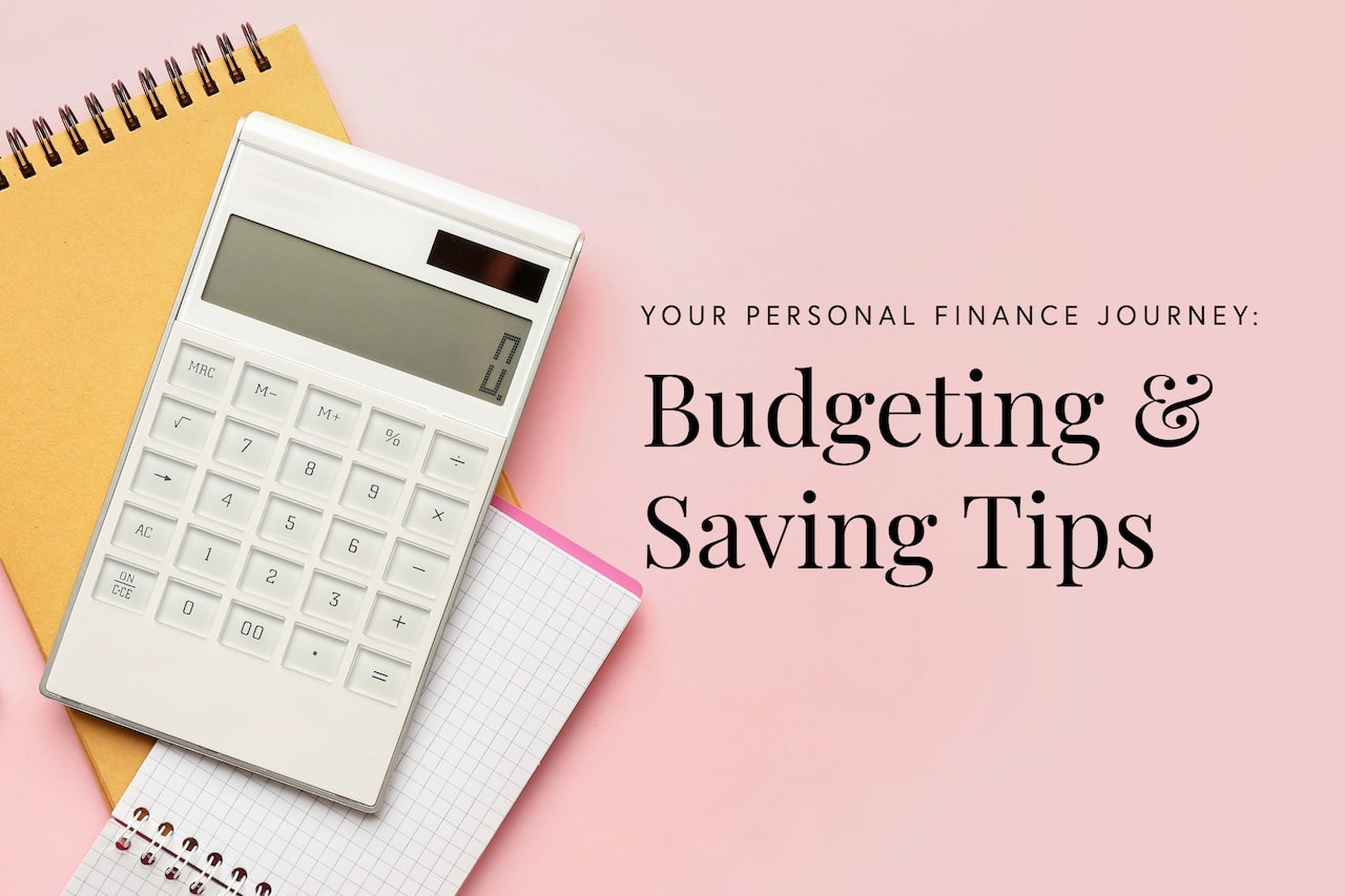 Your Personal Finance Journey: Budgeting and Saving Tips