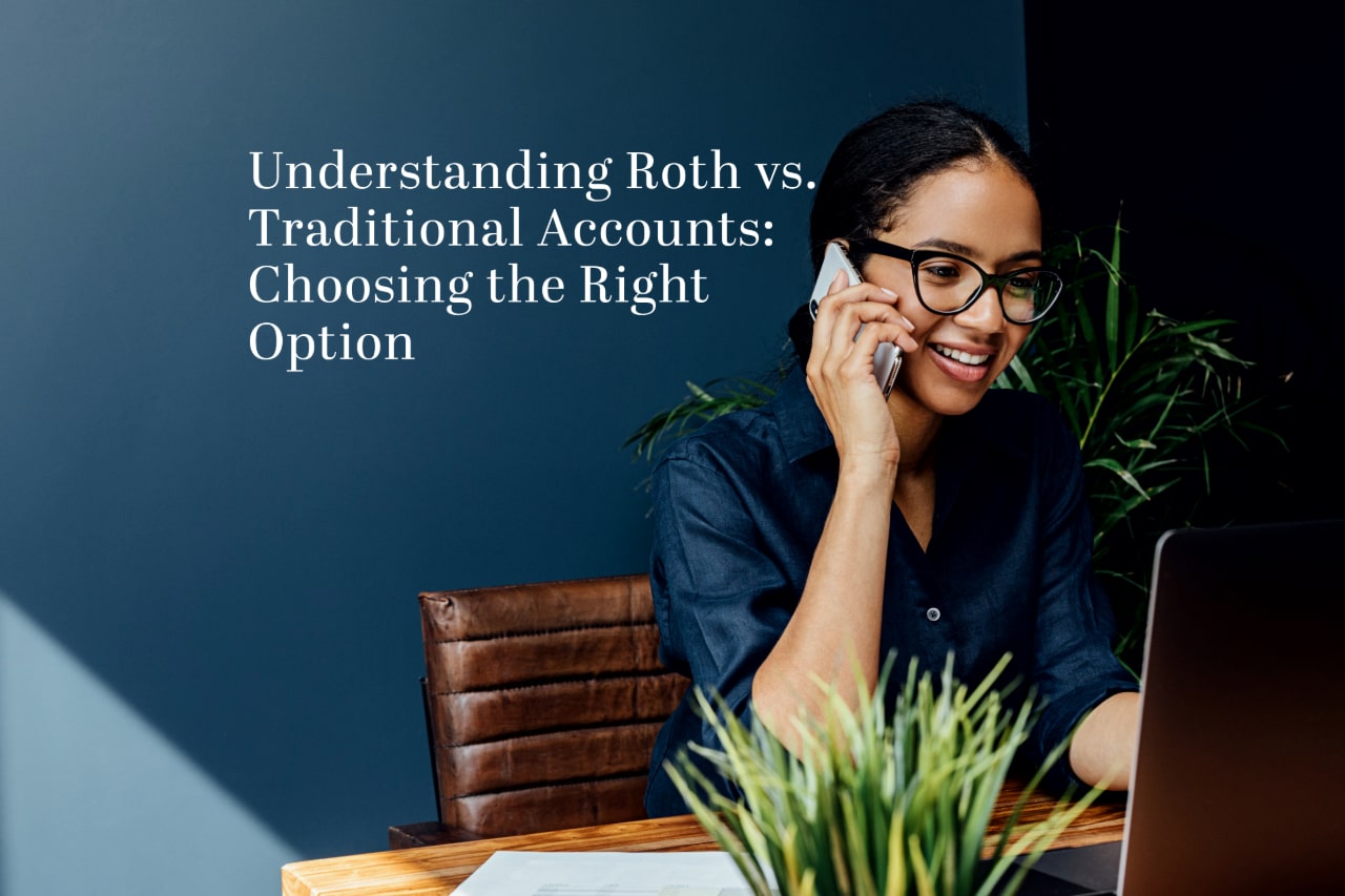 Understanding Roth & Traditional Accounts: Choosing the Right IRA