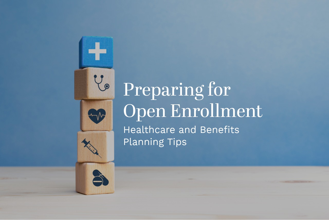 Benefits Planning: Healthcare Open Enrollment Tips